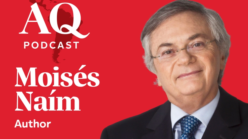 AQ Podcast: Moisés Naím on Latin America’s Bright Spots and Challenges ...